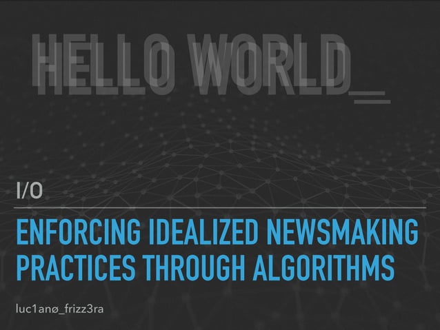 I/O: Enforcing Idealized News Making Practices Through Algorithms | PPT