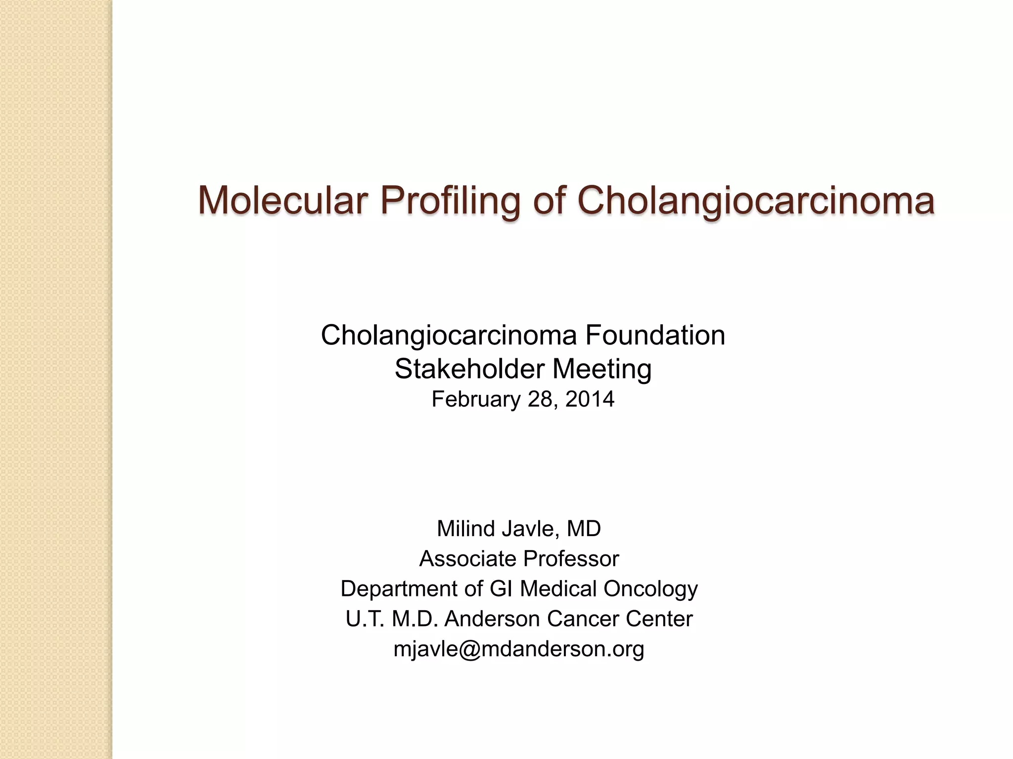 Molecular Profiling of Cholangiocarcinoma - Milind Javle, MD | PPTX