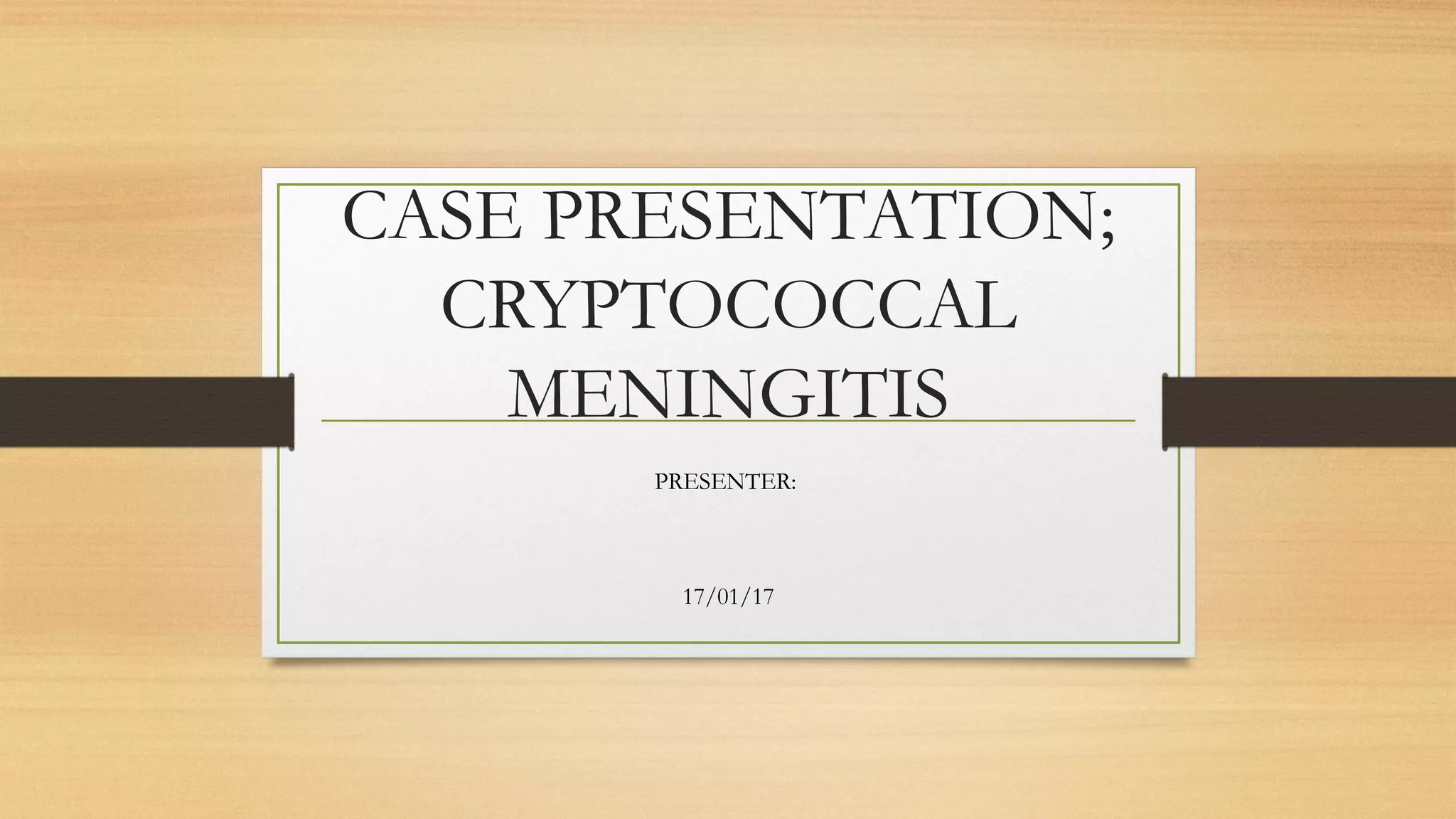 Case Presentation Cryptococcal Meningitis | PPT
