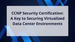 CCNP Security Certification A Key to Securing Virtualized Data Center Environments.pptx