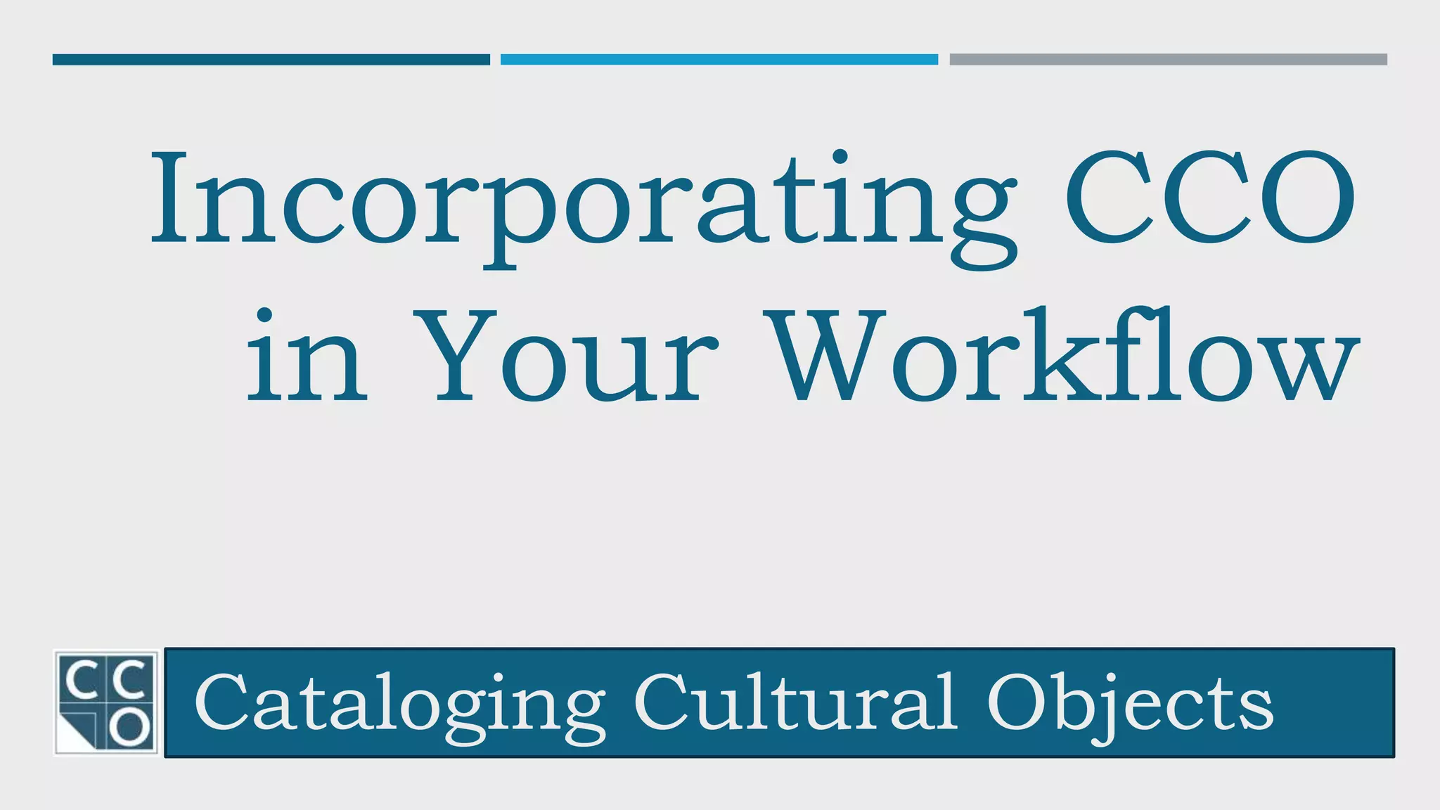 CCO (Cataloging Cultural Objects): Incorporating CCO in Your Workflow | PPT