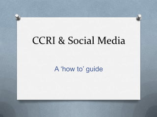 CCRI & Social Media - A how to guide | PPT