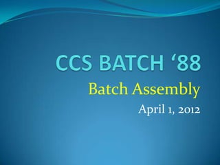 CCS Batch ‘88 Apr 1 Assembly | PPT