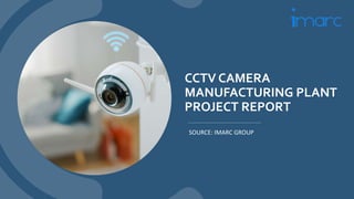 CCTV Camera Manufacturing Process, Machinery Requirements and Project Report | PPTX