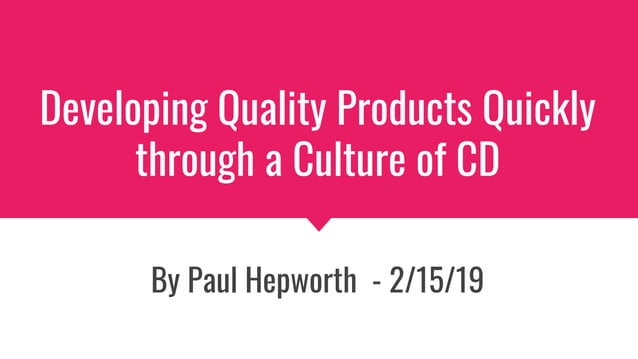 Developing Quality Products Quickly through a Culture of CI/CD | PPT