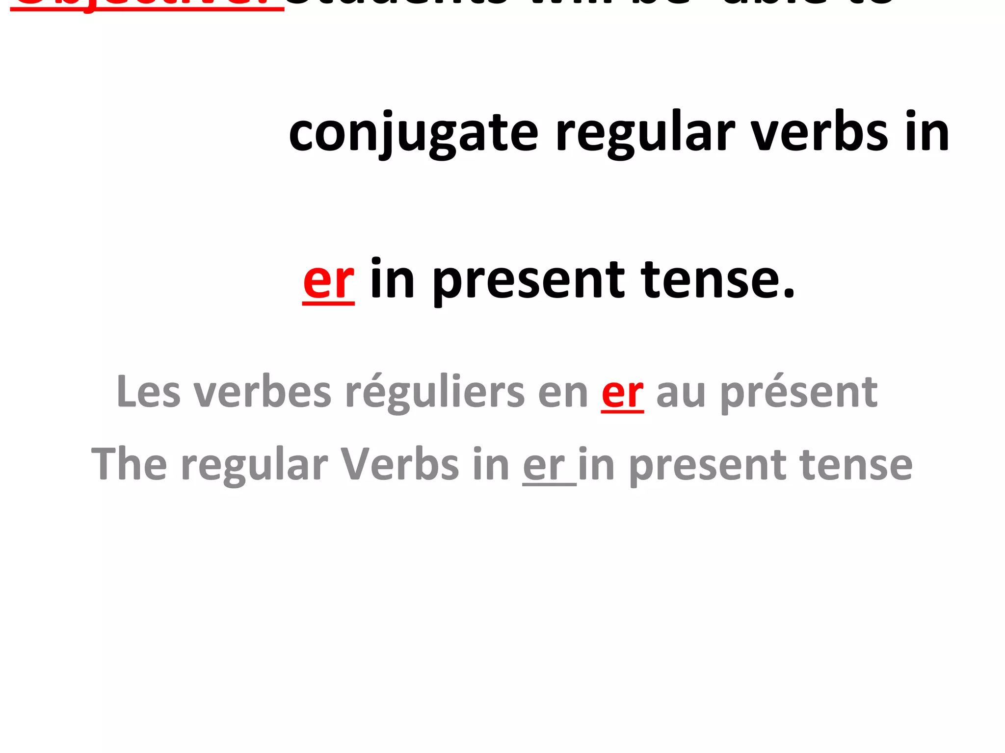 FRENCH: REGULAR VERBS IN ER RE IR- PRESENT TENSE | PPT