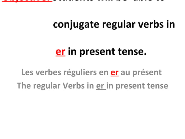 FRENCH: REGULAR VERBS IN ER RE IR- PRESENT TENSE | PPT