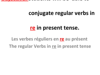 FRENCH: REGULAR VERBS IN ER RE IR- PRESENT TENSE | PPT