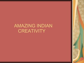 Presentation : Amazing Indian Creativity | PPT