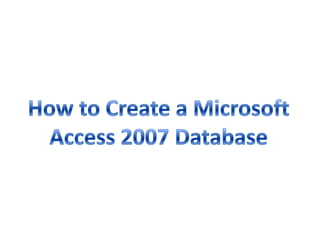 How to Create A Microsoft Access 2007 Database | PPT