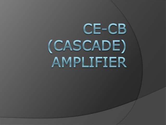 CE CB (cascade) amplifier | PPTX | Consumer Electronics | Technology & Computing
