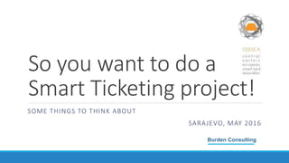 So you want to do a smart ticketing project! | PPTX