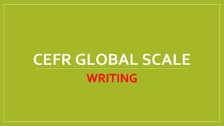 CEFR_GLOBAL_SCALE_WRITING COMMONSSS.pptx