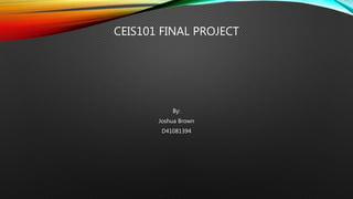 Ceis101 final joshua_brown | PPTX