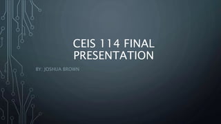 Ceis114 final joshua_brown | PPTX