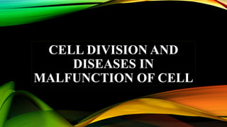 CELL DIVISION AND DISEASES IN MALFUNCTION OF CELL.pptx