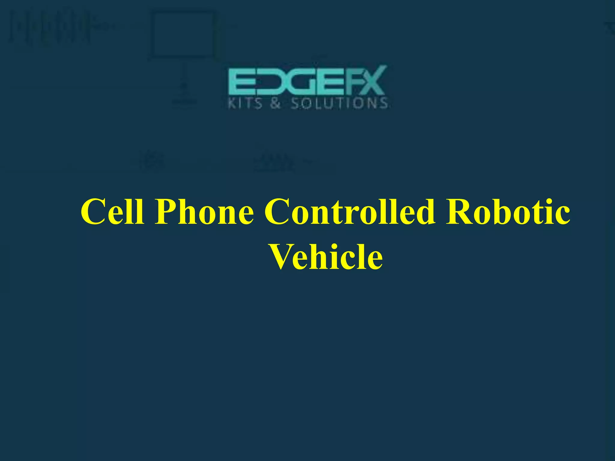 Cell Phone Controlled Robotic Vehicle | PPTX