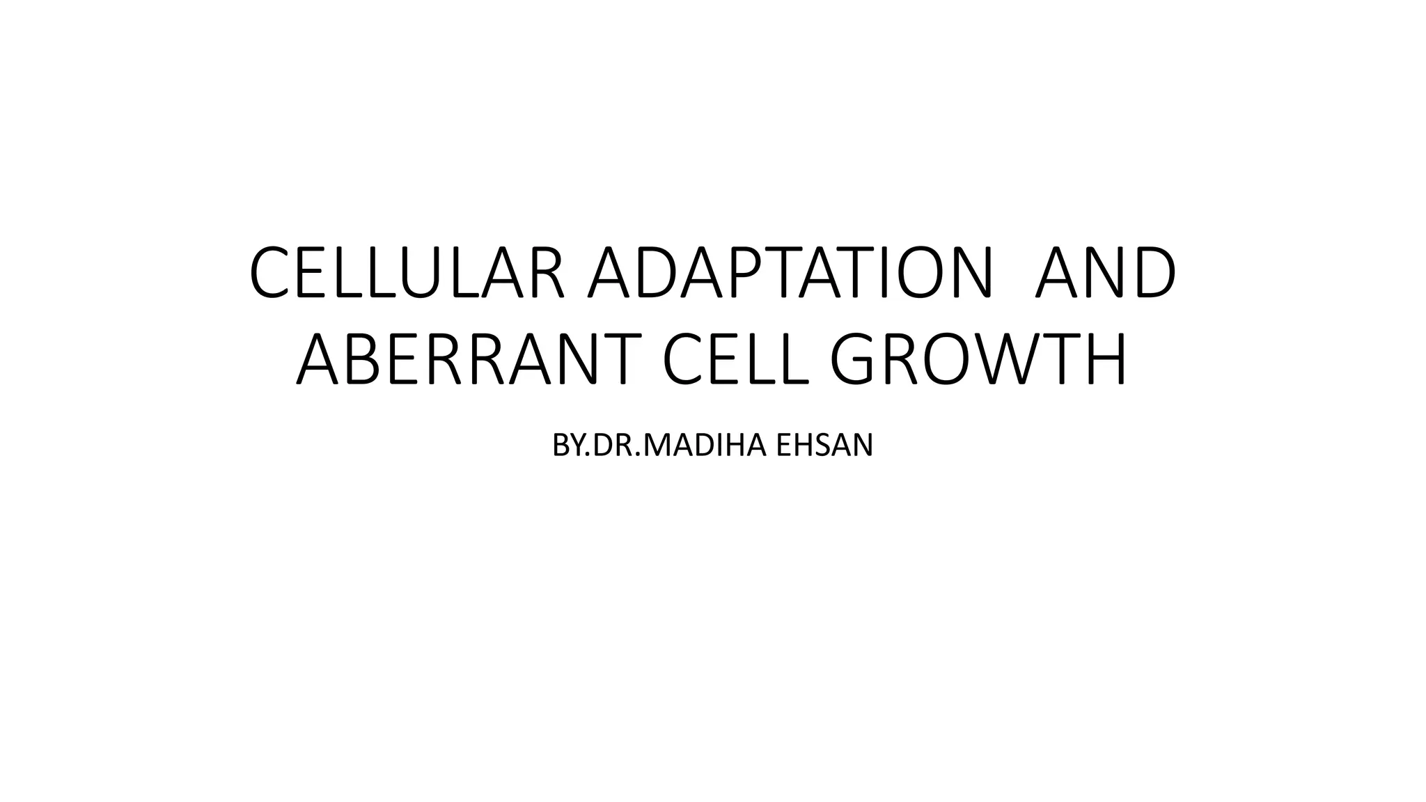 CELLULAR ADAPTATION AND ABERRANT CELL GROWTH [Autosaved].pptx