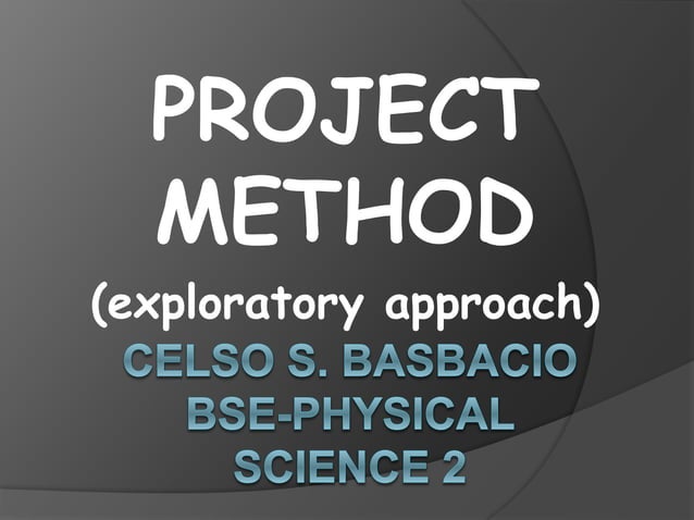 PROJECT METHOD (EXPLORATORY APPROACH) | PPT