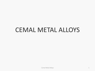 Cemal metal alloys presentation | PPTX