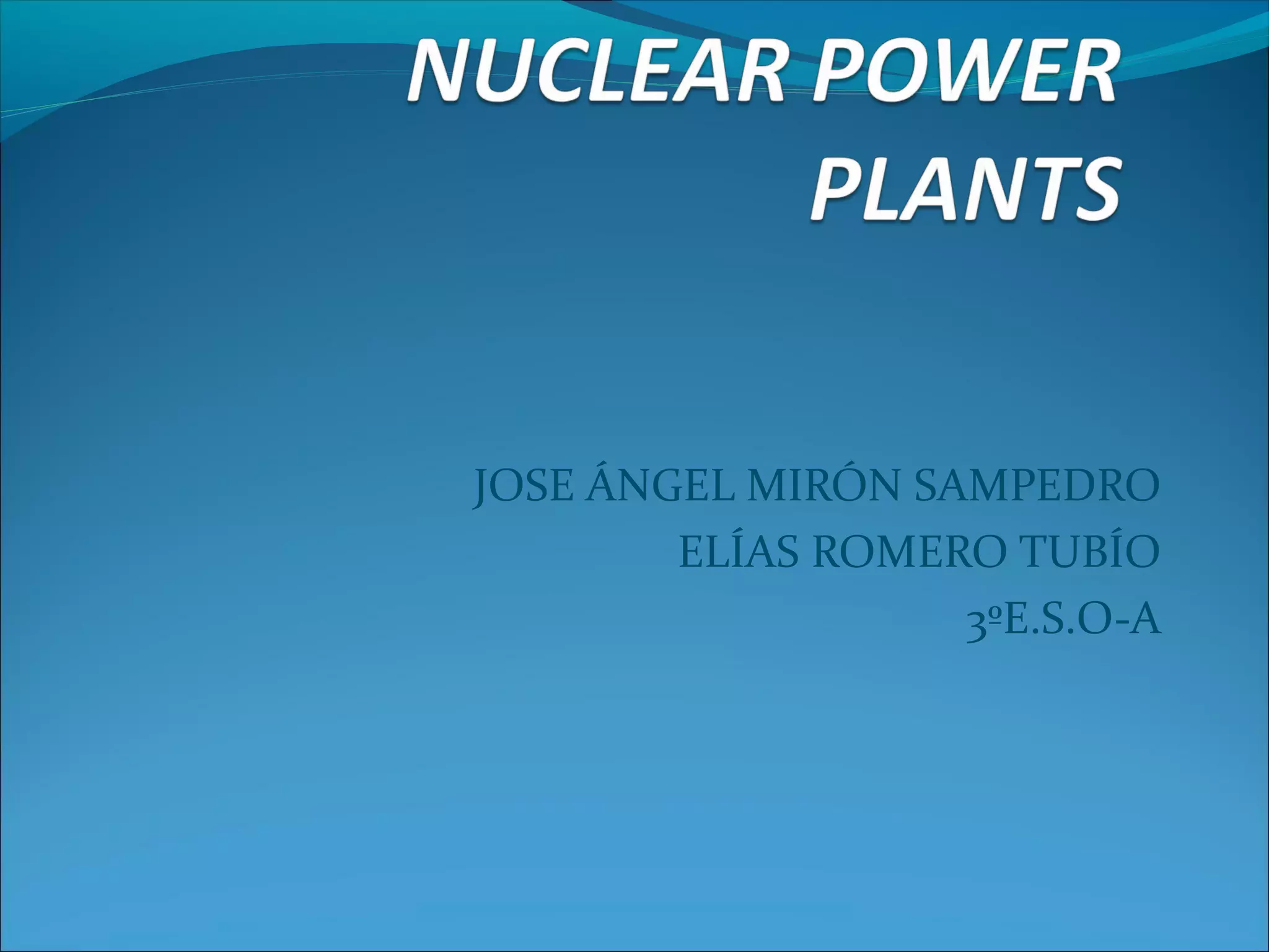 Nuclear Power Plants by Elias Romero and José Ángel Mirón | PPT