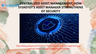 Centralized Asset ManagementHow SyskeyOT’s Asset | PPT
