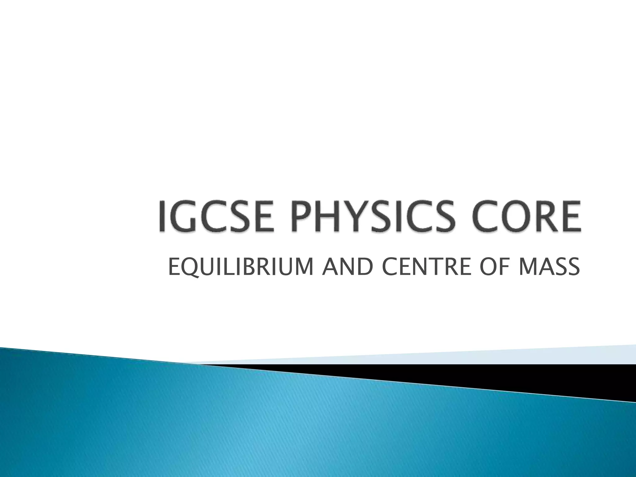 IGCSE PHYSICS: Equilibrium and Centre of Mass | PPTX