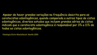 CERATOCISTO ODONTOGÊNICO.pptx 1010101010 | PPTX