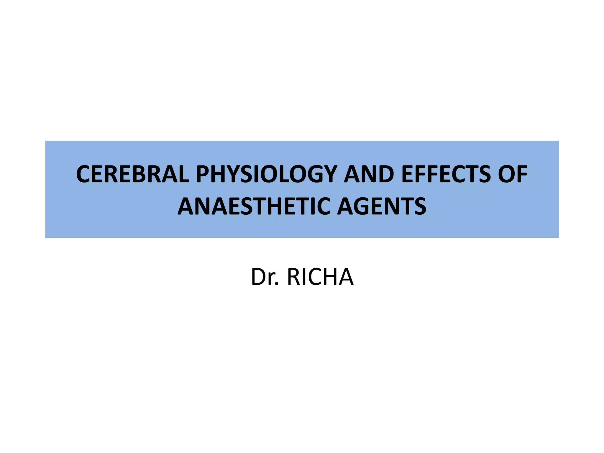 Cerebral physiology and effects of anaesthetic agents | PPTX