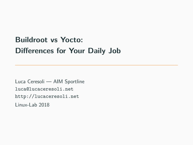 Luca Ceresoli - Buildroot vs Yocto: Differences for Your Daily Job | PPT