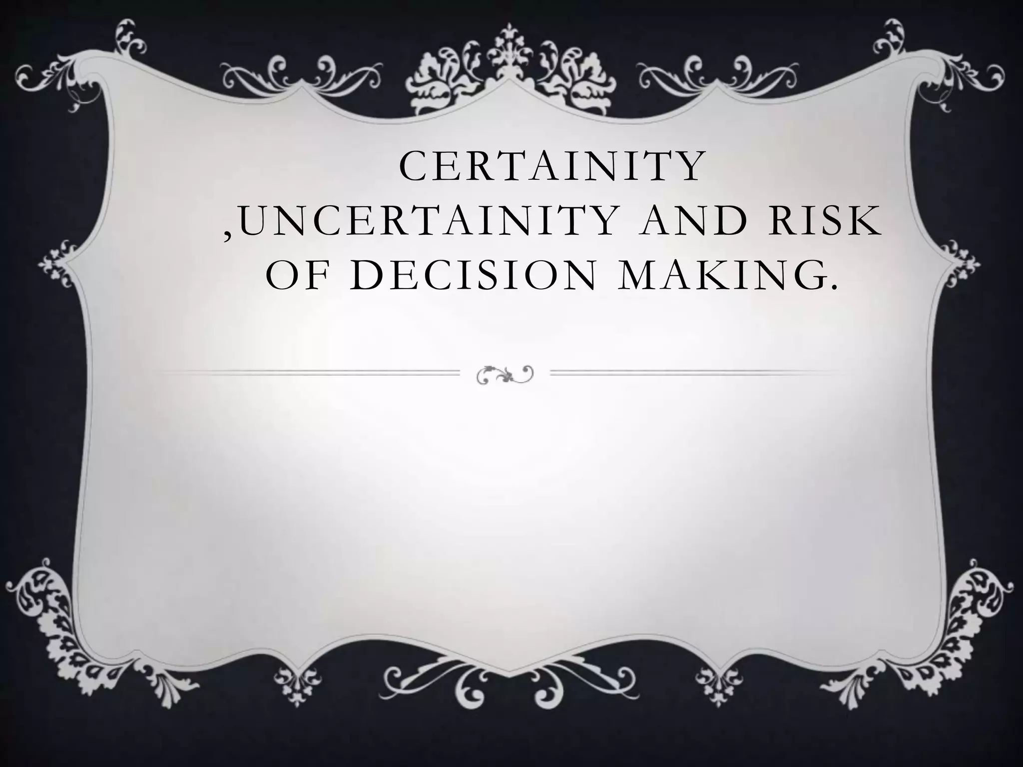 Certainity ,uncertainity and risk of decision making | PPTX