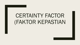 Certainty factor (faktor kepastian sistem pakar) | PPTX