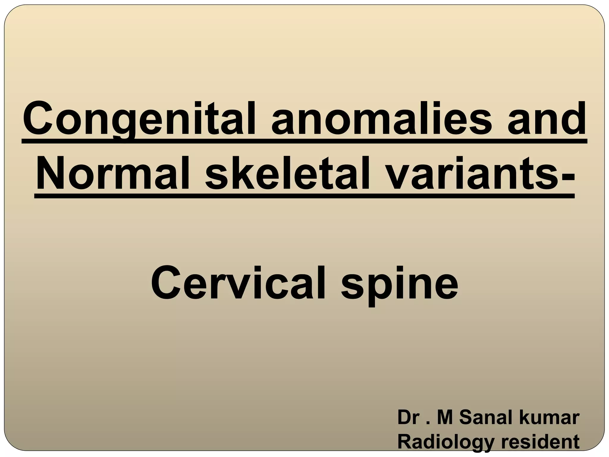 Congenital anomalies and Normal skeletal variants- Cervical spine | PPT