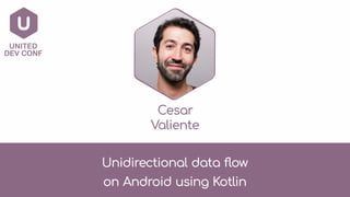 Cesar Valiente "Unidirectional architecture on Android with Kotlin" | PPT
