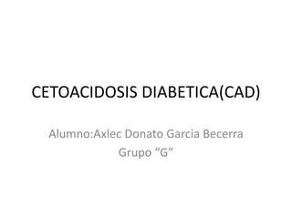 Cetoacidosis diabetica(cad) | PPTX