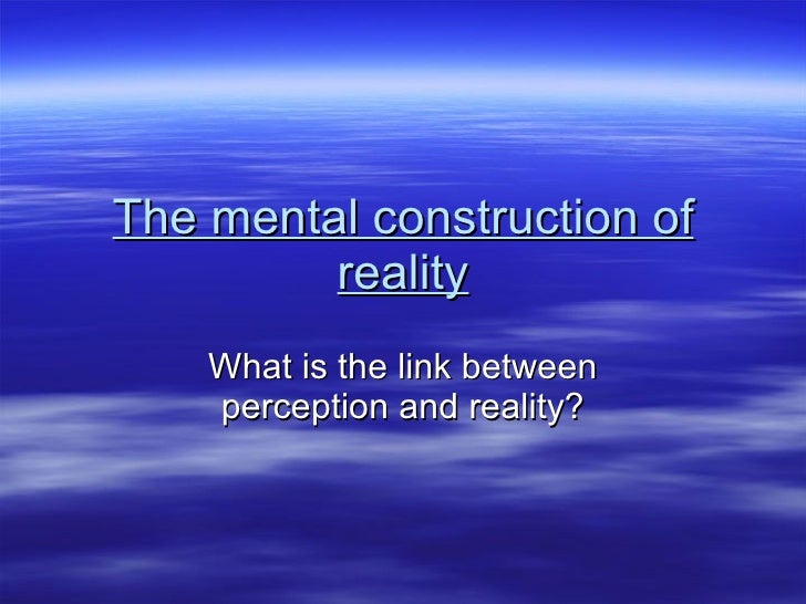Mental Construction of Reality