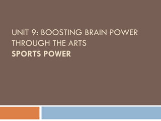UNIT 9: BOOSTING BRAIN POWER THROUGH THE ARTS | PPT