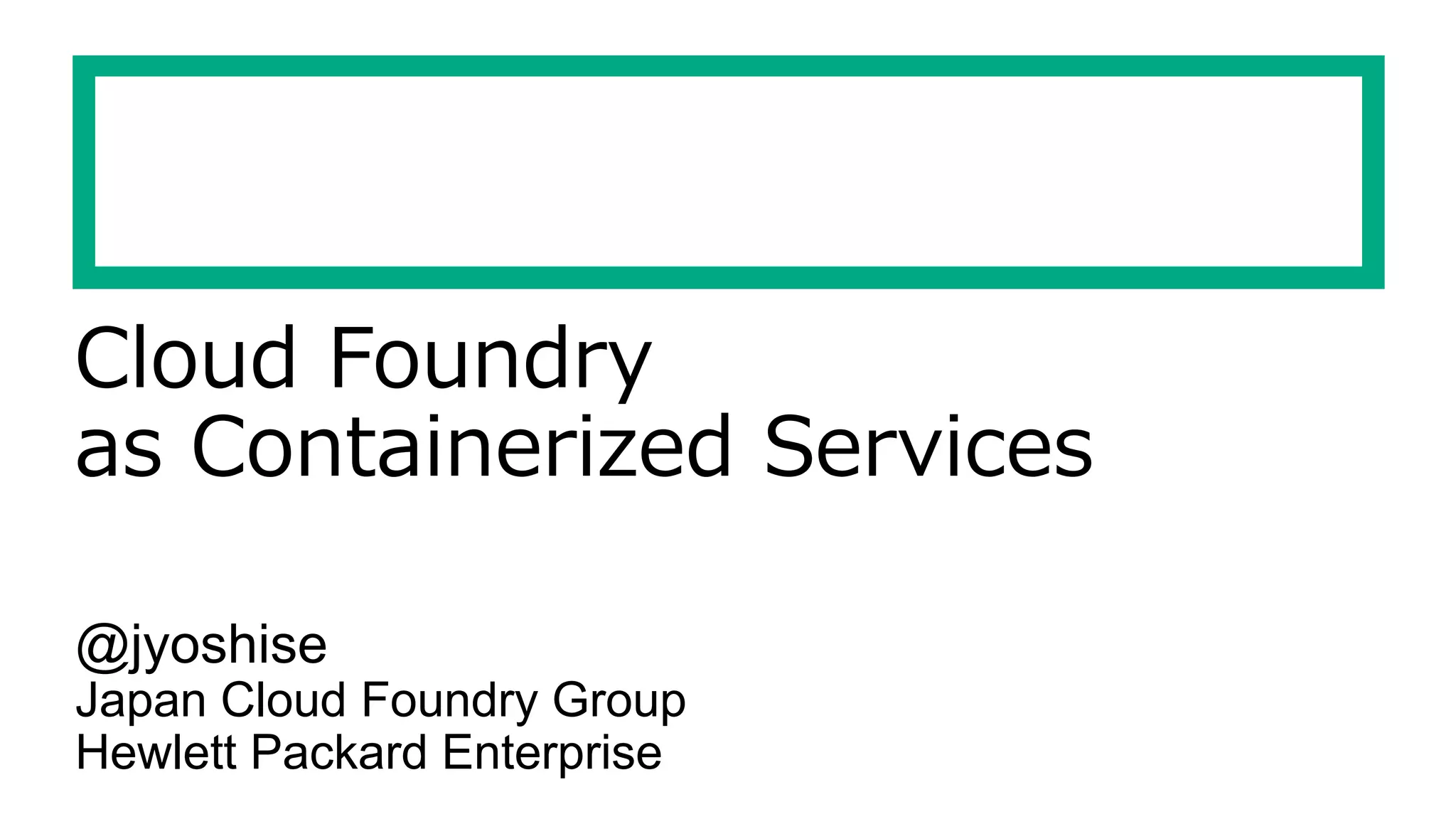Cloud Foundry as Containerized Services - Cloud Foundry Days Tokyo 2016 | PPT