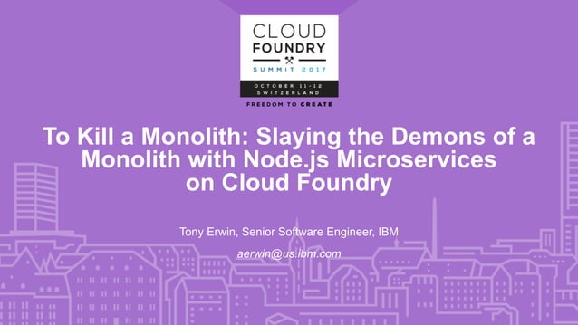 To Kill a Monolith: Slaying the Demons of a Monolith with Node.js Microservices on Cloud Foundry ...