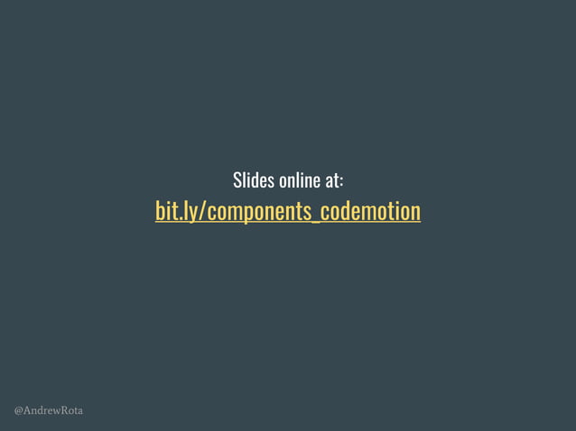 Component-Based UI Architectures for the Web - Andrew Rota - Codemotion Rome 2017 | PPT