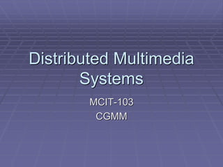 Cgmm presentation on distributed multimedia systems | PPT