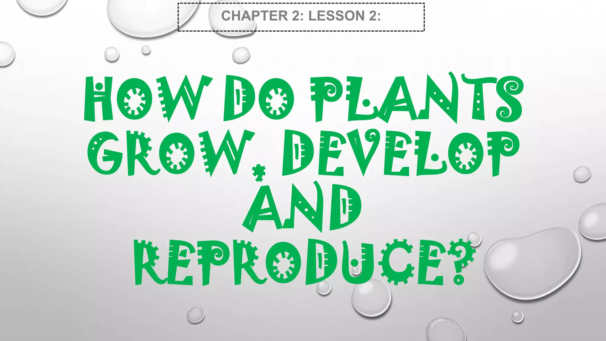 Ch.2.less.2.how do plants grow, develop and reproduce | PPTX