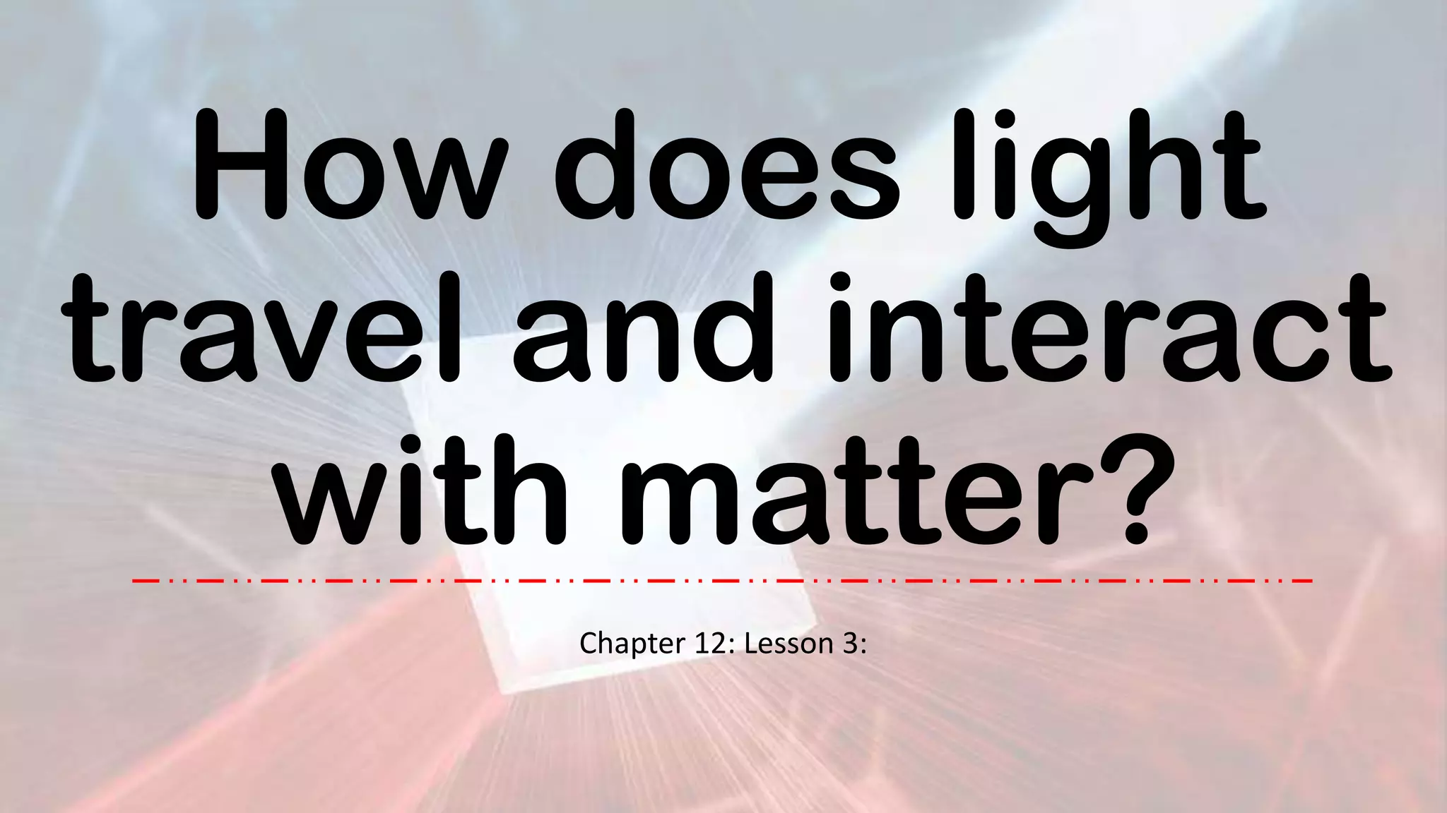 Ch.12.less.12.how does light travel and interact with matter | PPTX ...