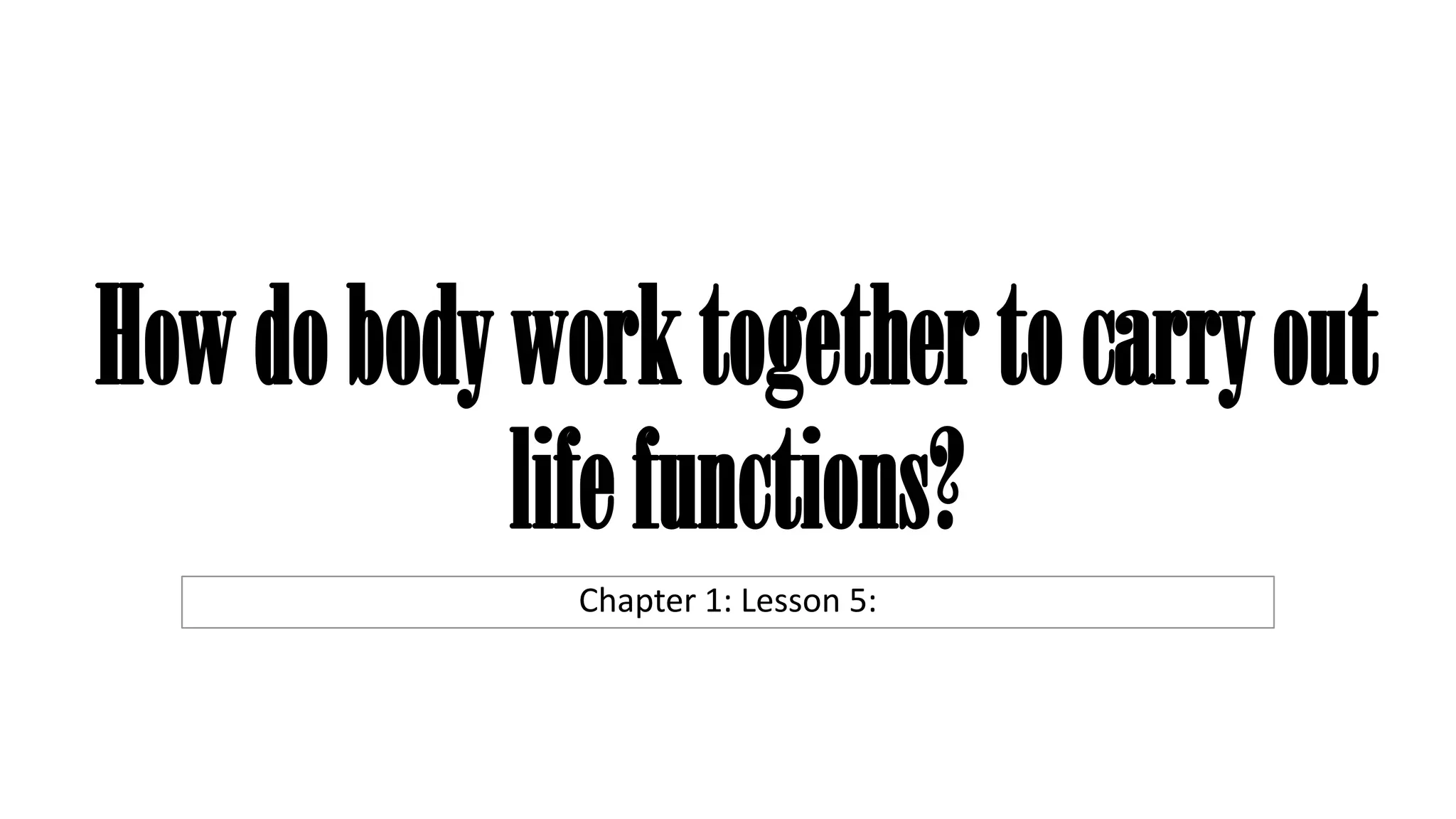 Ch.1.less.5.how do body systems work together to carry out life ...
