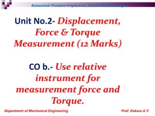 Subject: Mechanical Engineering Measurement. Ch. no. 2. displacement, force & torque measurement ...