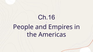 Ch.16 People and Empires of the Americas.pptx