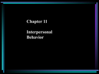 Chapter 11 Interpersonal Behavior Ch 11.ppt