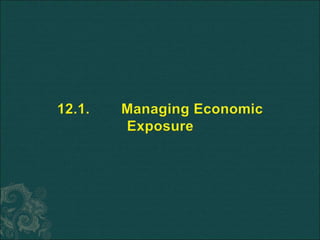 CH 12 - MANAGING ECONOMIC EXPOSURE AND TRANSLATION.pptx