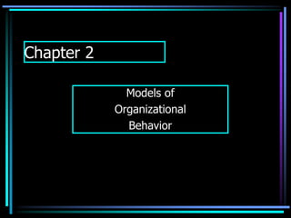 Models of Organizational Behavior Ch 2.ppt