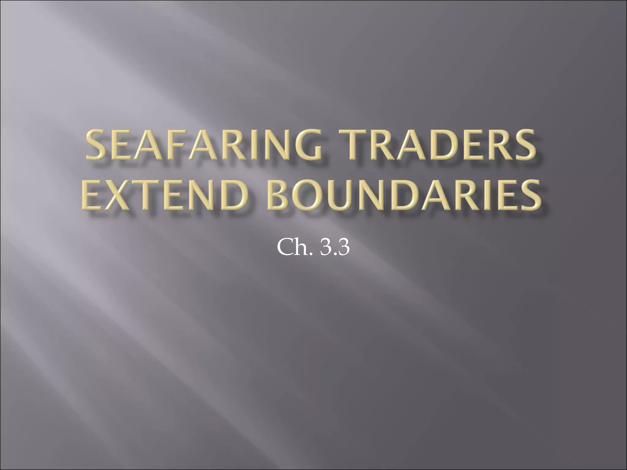 Ch 3.3 -seafaring traders extend boundaries | PPT